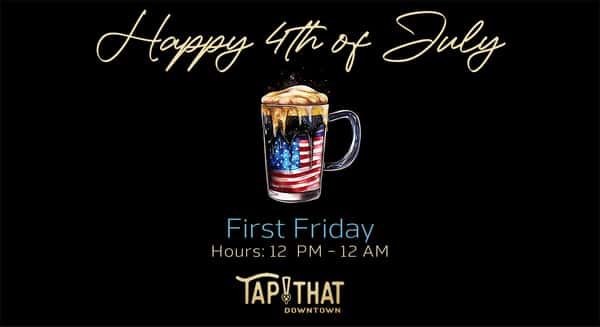First Friday - 4th of July Edition! - Tap That Downtown - The Ultimate ...