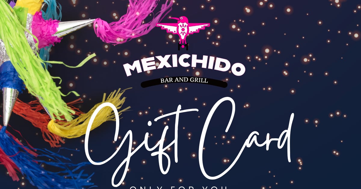 Digital Gift Cards - Mexichido Bar and Grill - Tex-Mex Restaurant in TX
